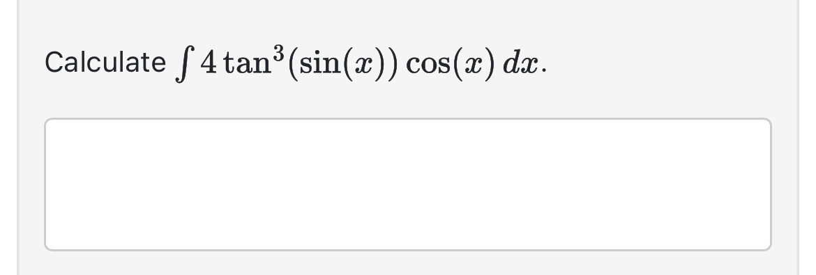 Solved Calculate ∫﻿﻿4tan3(sin(x))cos(x)dx. | Chegg.com