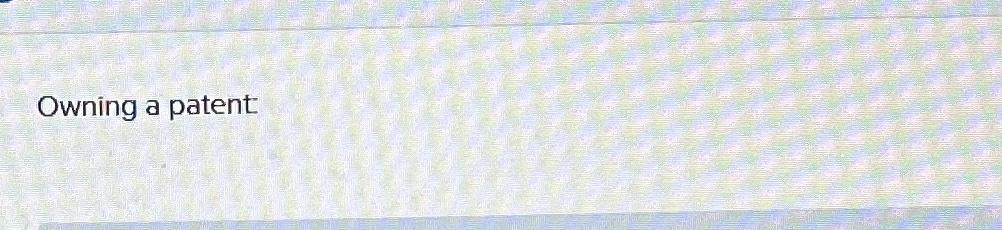 Solved Owning a patent | Chegg.com