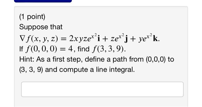 Solved (1 point) Suppose that ∇f(x,y,z)=2xyzex2i+zex2j+yex2k | Chegg.com