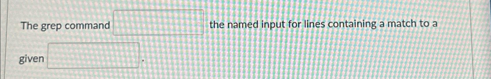 The grep command the named input for lines containing | Chegg.com