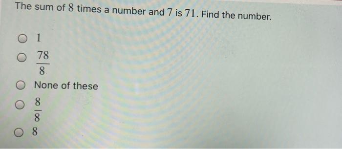 Solved The sum of 8 times a number and 7 is 71. Find the | Chegg.com