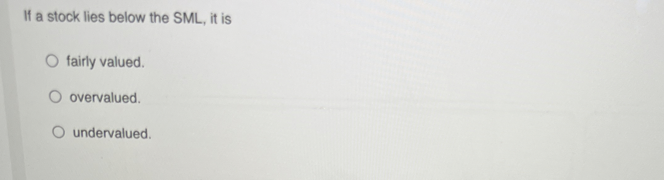 Solved If a stock lies below the SML, ﻿it isfairly | Chegg.com