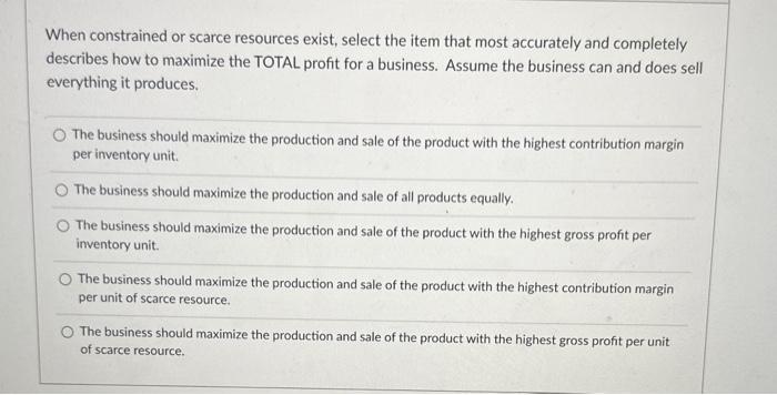 Solved When constrained or scarce resources exist, select | Chegg.com
