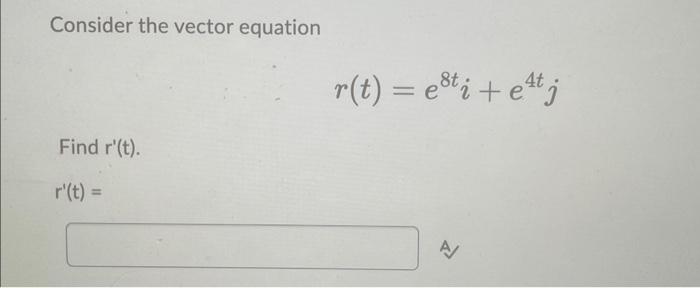 Solved Consider the vector equation r(t)=e8ti+e4tj Find | Chegg.com