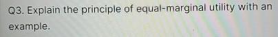 Solved Q3. ﻿Explain the principle of equal-marginal utility | Chegg.com