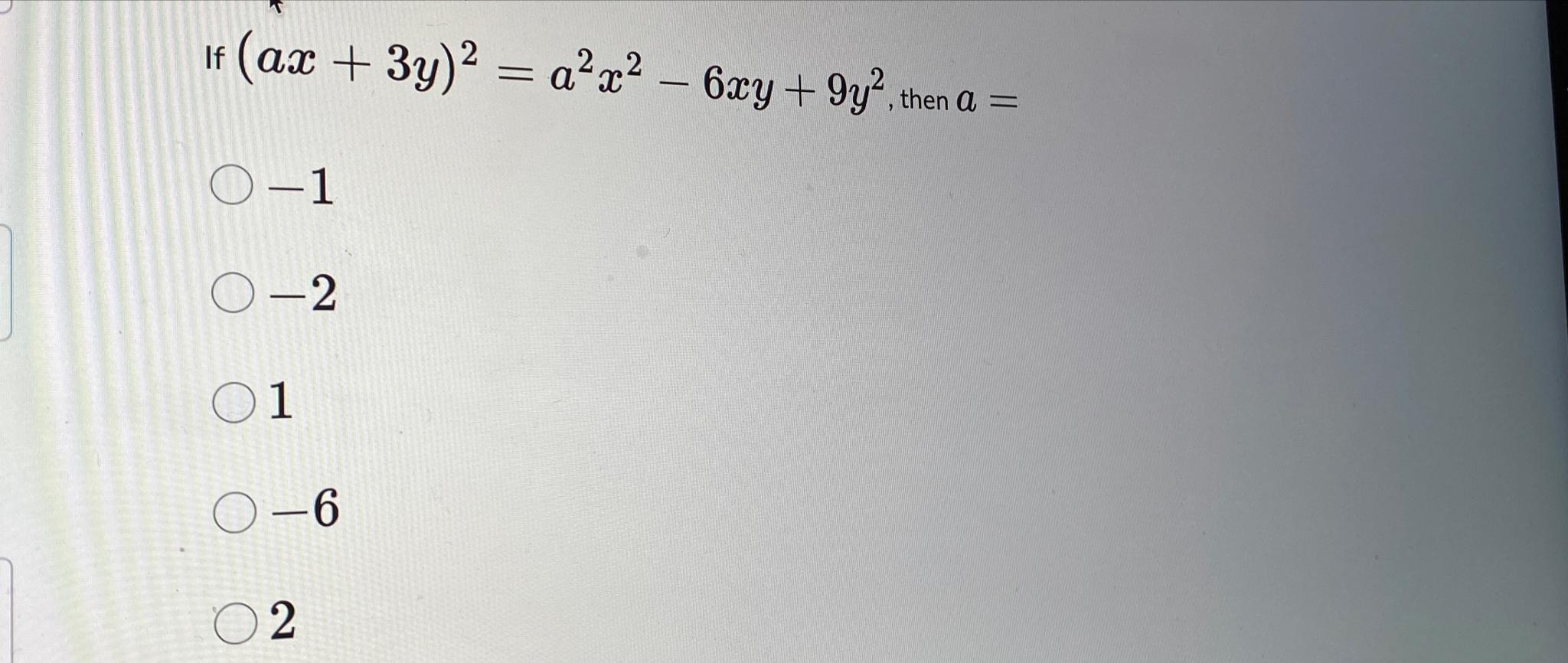 Solved If (ax+3y)2=a2x2-6xy+9y2, ﻿then a=-1-21-62 | Chegg.com
