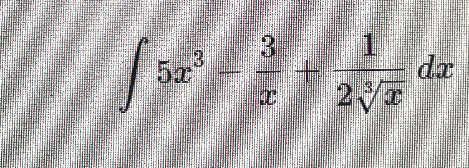 Solved ∫﻿﻿5x3-3x+12x3dx | Chegg.com