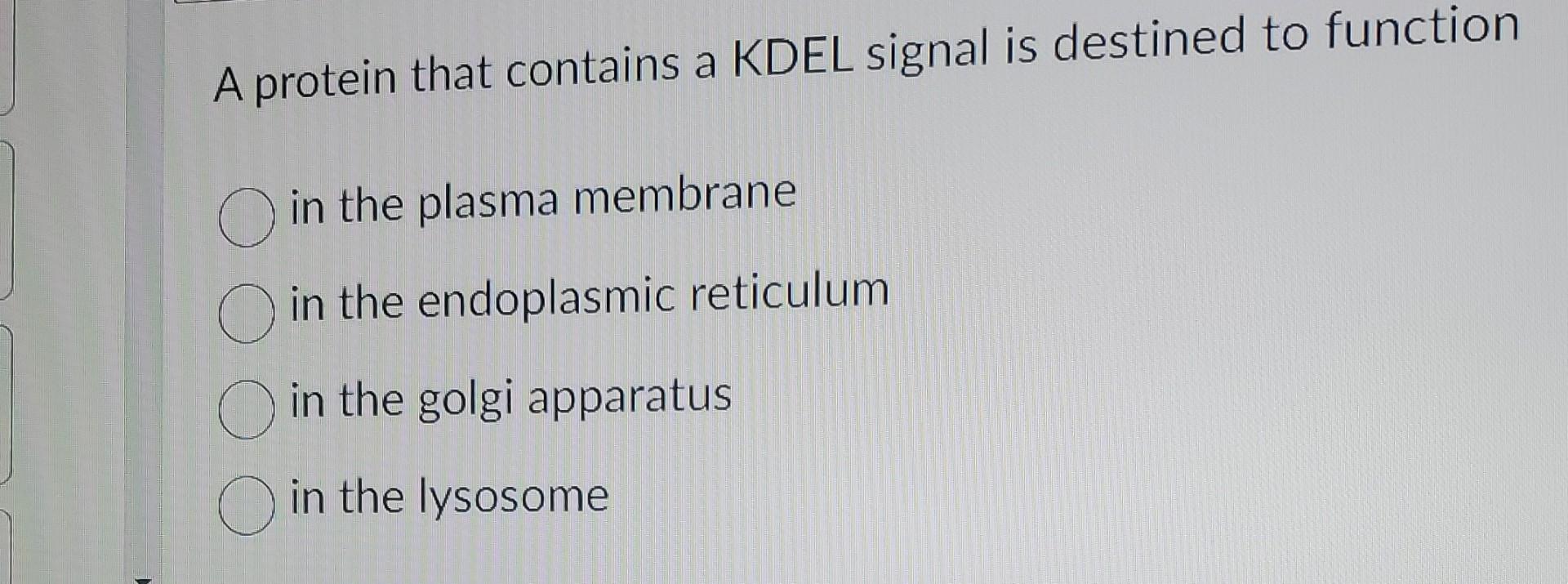 Solved A protein that contains a KDEL signal is destined to | Chegg.com