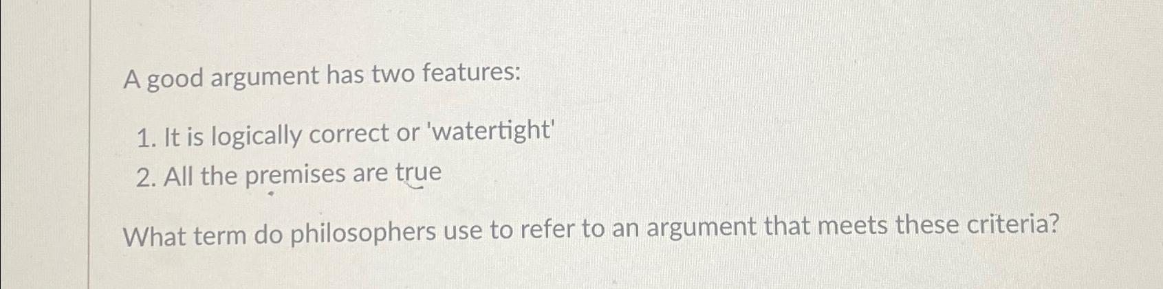 Solved A good argument has two features:It is logically | Chegg.com