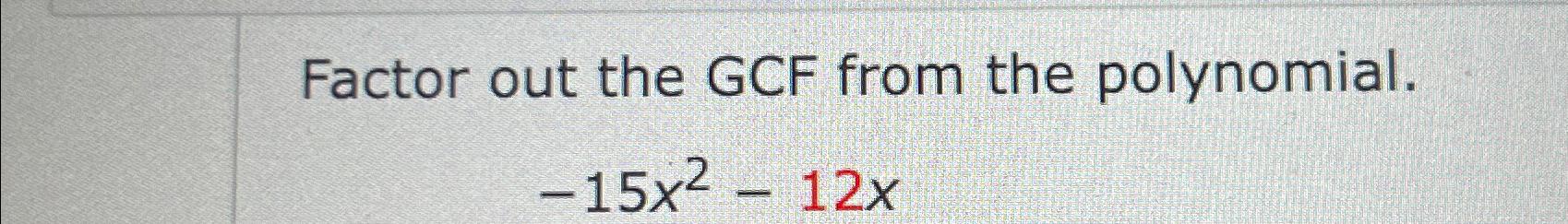Solved Factor out the GCF from the polynomial.-15x2-12x | Chegg.com