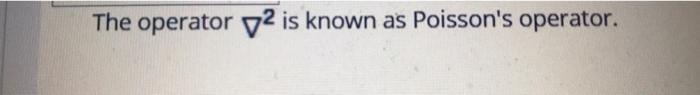 Solved The operator v2 is known as Poisson's operator. | Chegg.com