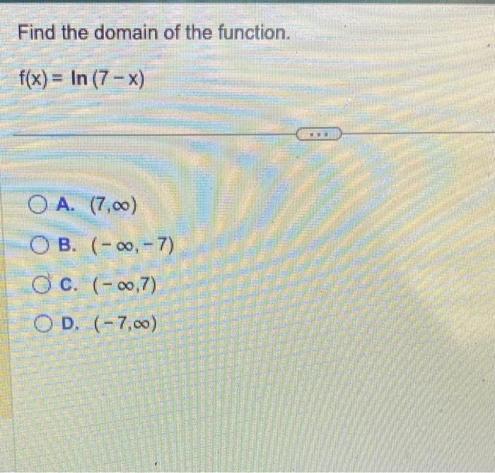 Solved Find the domain of the function. f(x)=ln(7−x) A. | Chegg.com
