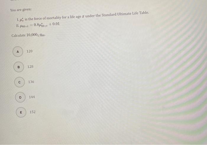 Solved You are given: 1. μx∗ is the force of mortality for a | Chegg.com