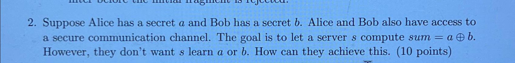 Solved Suppose Alice has a secret a and Bob has a secret b. | Chegg.com Solved Suppose Alice has a secret a and Bob has a secret b. | Chegg.com