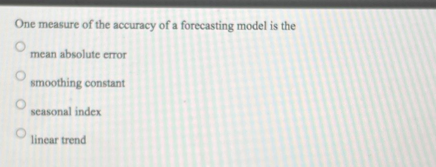 Solved One measure of the accuracy of a forecasting model is | Chegg.com