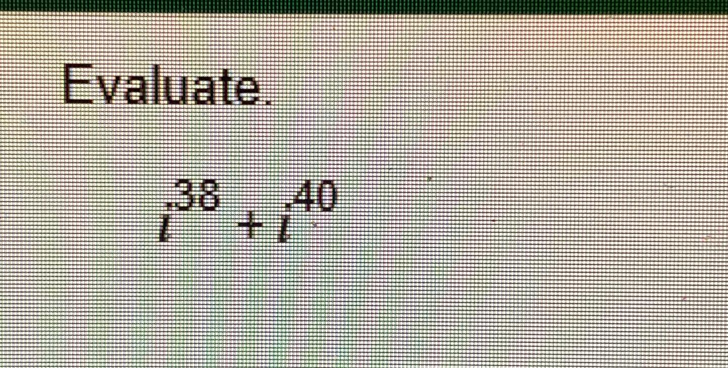 Solved Evaluate.i38+i40 | Chegg.com