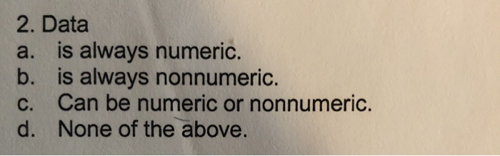 Solved 2. Data a. is always numeric. b. is always | Chegg.com