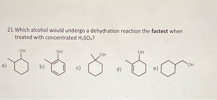 Solved 21. Which alcohol would undergo a dehydration | Chegg.com