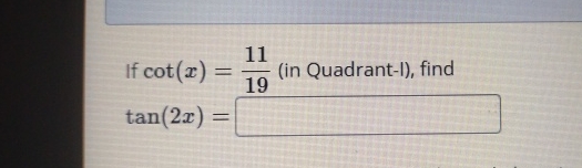 Solved If cot(x)=1119 (in Quadrant-I), ﻿find tan(2x)= | Chegg.com