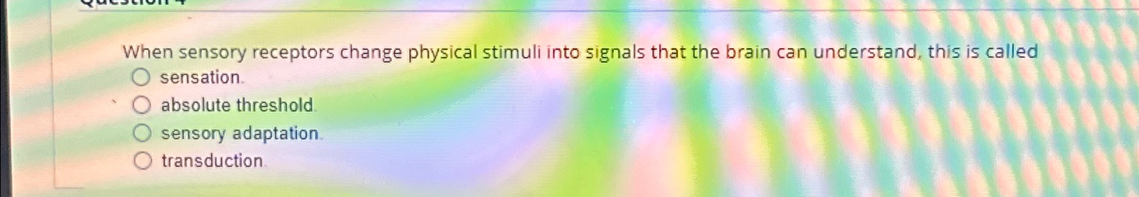 Solved When sensory receptors change physical stimuli into | Chegg.com