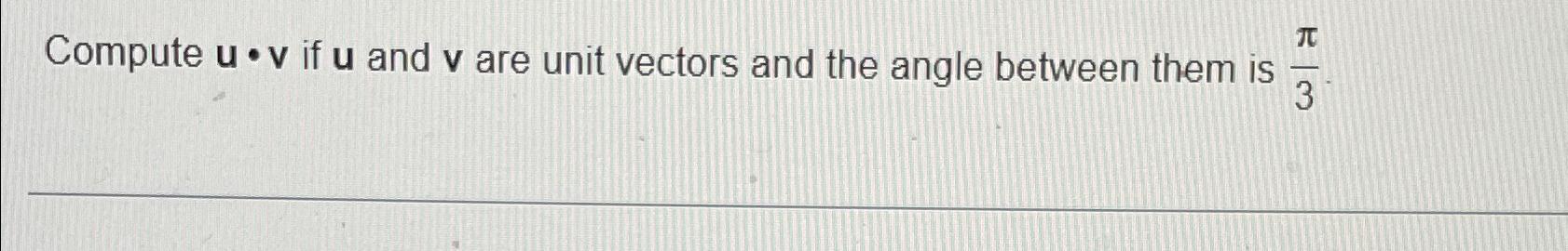 Solved Compute u*v ﻿if u ﻿and v ﻿are unit vectors and the | Chegg.com