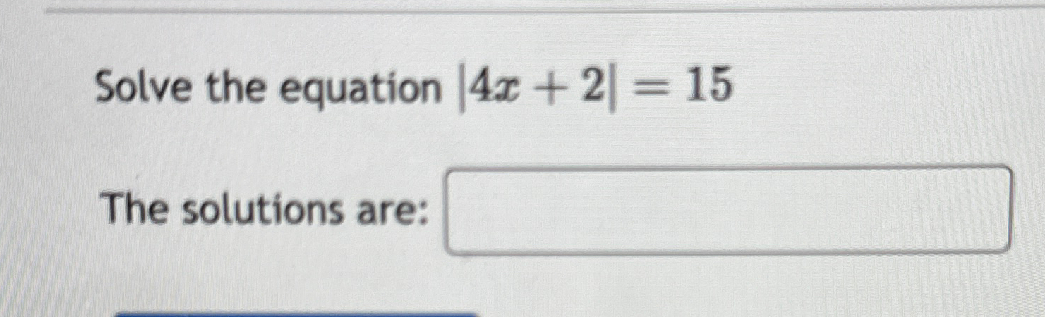 Solved Solve the equation |4x+2|=15The solutions are: | Chegg.com