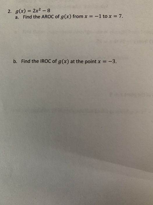 Solved 2. g(x) = 2x² – 8 a. Find the AROC of g(x) from x = | Chegg.com