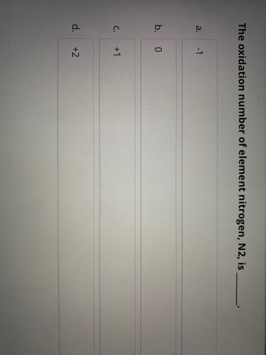 Solved The oxidation number of element nitrogen, N2, is a. | Chegg.com