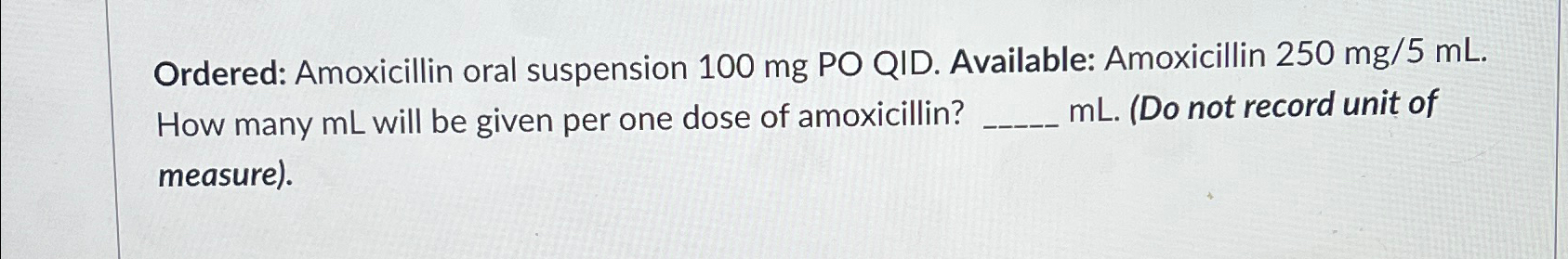 Solved Ordered: Amoxicillin oral suspension 100 ﻿mg PO QID. | Chegg.com