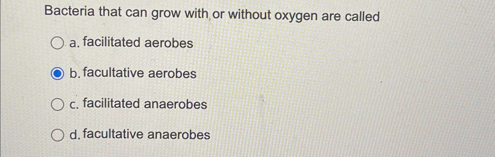 Solved Bacteria that can grow with or without oxygen are | Chegg.com