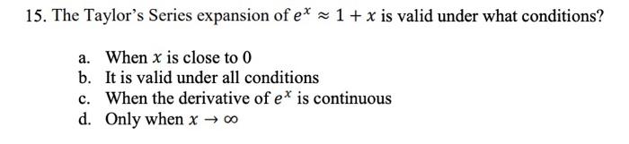 Solved 15. The Taylor's Series expansion of ex≈1+x is valid | Chegg.com