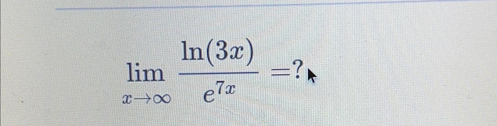 Solved limx→∞ln(3x)e7x= | Chegg.com