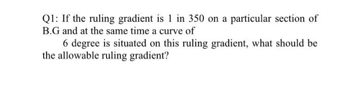 Solved Q1: If the ruling gradient is 1 in 350 on a | Chegg.com