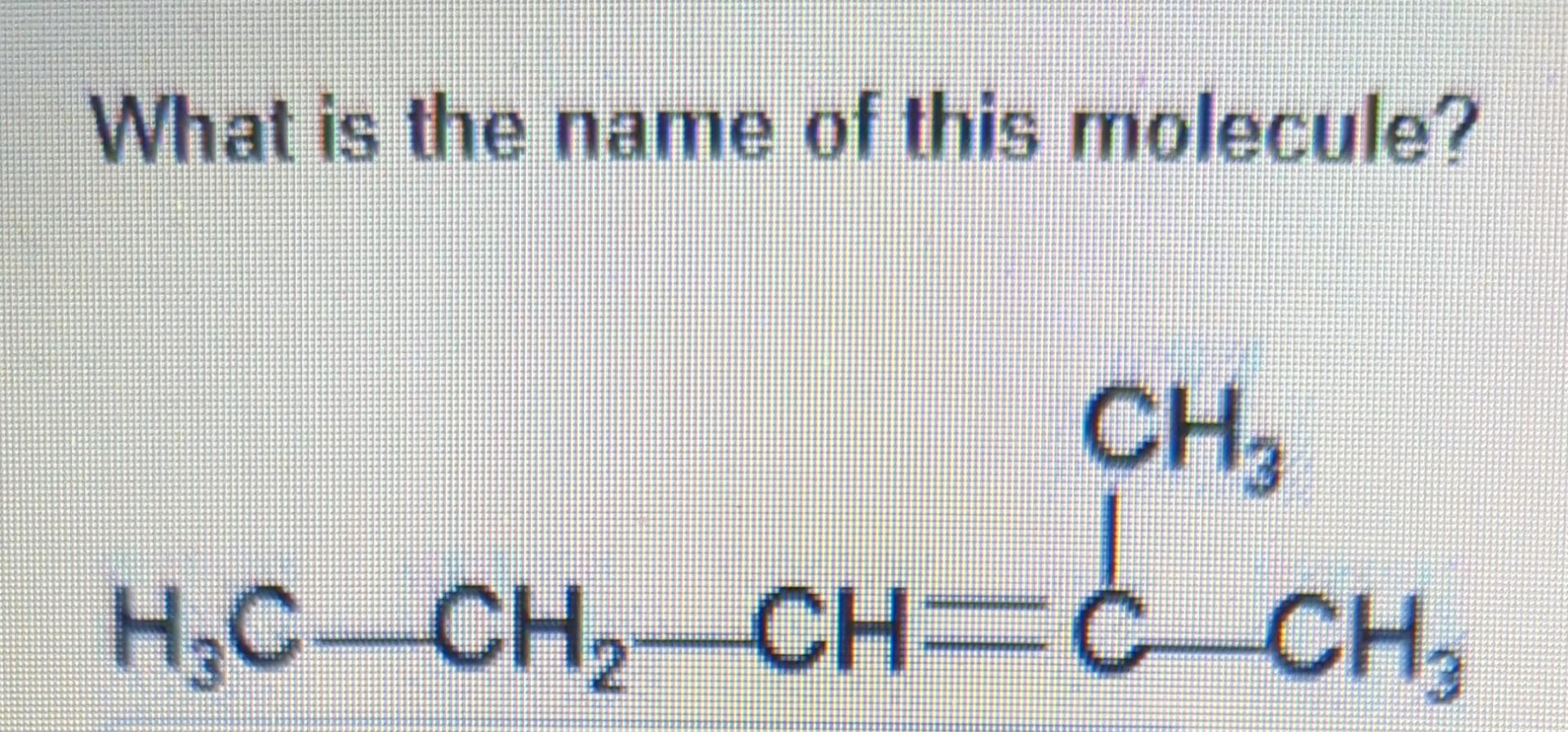 Solved What is the name of this molecule? CH, H2C-CH2-CH=Ć | Chegg.com