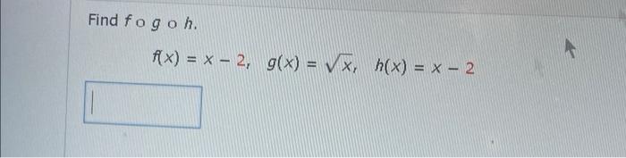 Solved Find fogoh. f(x) = x - 2, g(x) = x, h(x) = x - 2 | Chegg.com