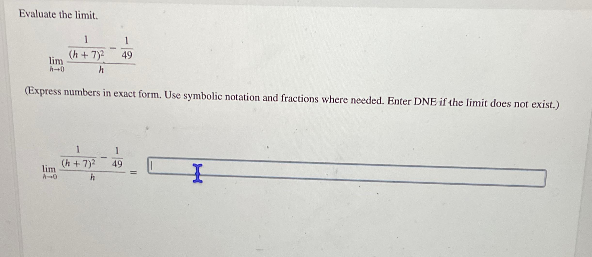 Solved Evaluate the limit.limh→01(h+7)2-149h(Express numbers | Chegg.com