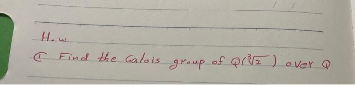 Solved H.w (1) Find the Galois group of Q(32) over Q | Chegg.com