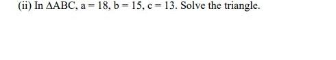 Solved (ii) ﻿In ????ABC,a=18,b=15,c=13. ﻿Solve the triangle. | Chegg.com