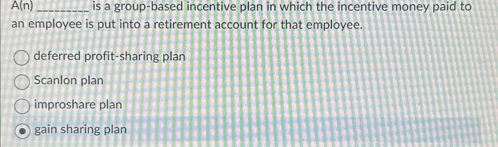 Solved A(n) ﻿is a group-based incentive plan in which the | Chegg.com