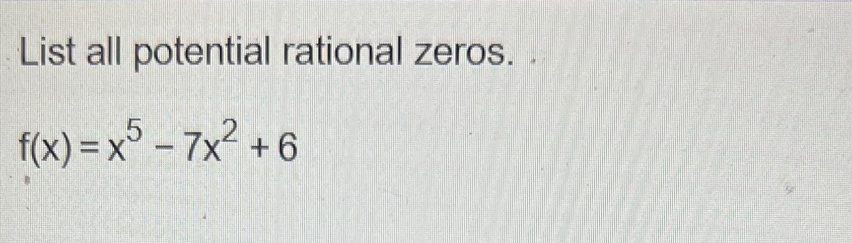 Solved List all potential rational zeros.f(x)=x5-7x2+6 | Chegg.com