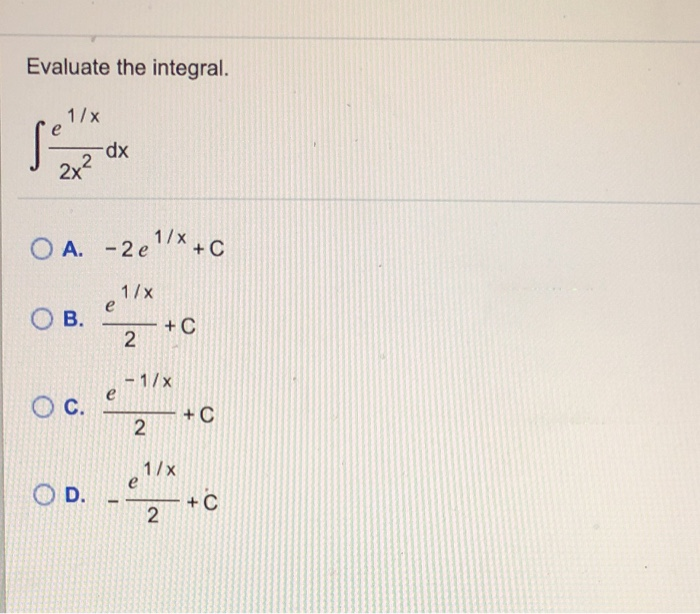 Solved Evaluate the integral. 17x dx 2. 2x A. -2e 1/x + C | Chegg.com