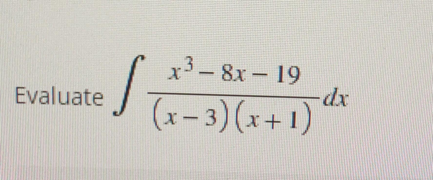 Solved Evaluate 16-33679 x3 – 8x - 19 (x - 3)(x + 1) da + | Chegg.com