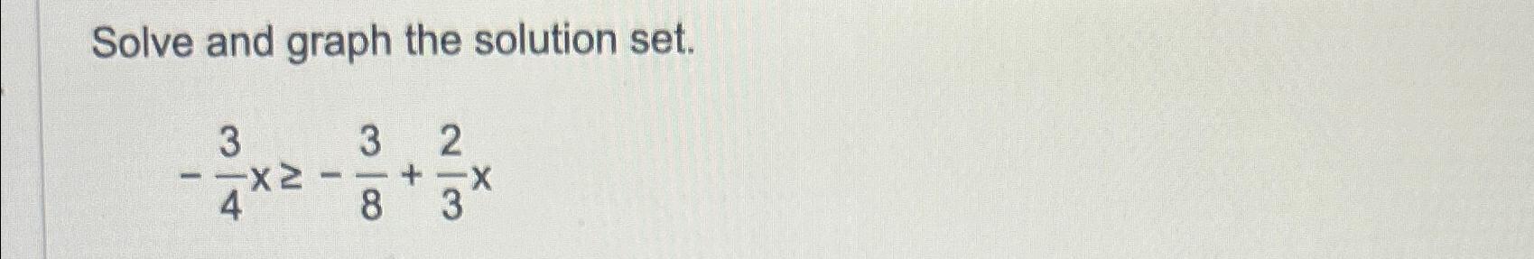 Solved Solve and graph the solution set.-34x≥-38+23x | Chegg.com ...