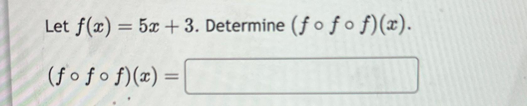 Solved Let f(x)=5x+3. ﻿Determine (f@f@f)(x).(f@f@f)(x)= | Chegg.com