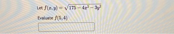 Solved Let f(x,y)=175−4x2−3y2 Evaluate f(5,4) | Chegg.com
