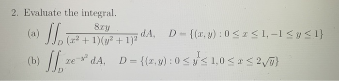 Solved 2. Evaluate the integral. 8xy • DA, (x2 + 1)(y2 + 1) | Chegg.com