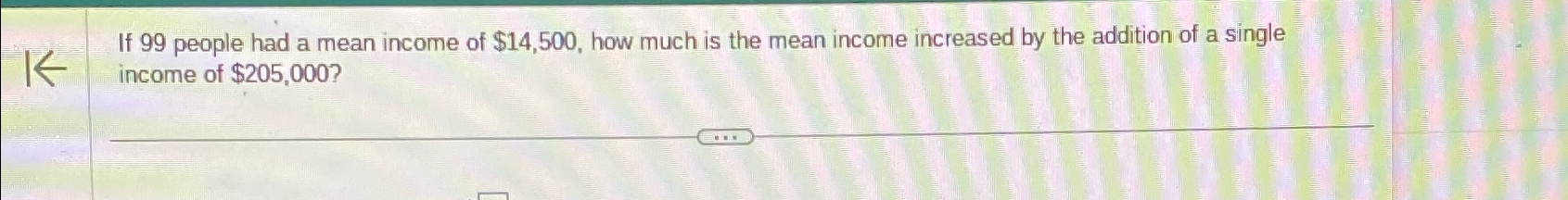 Solved If 99 ﻿people had a mean income of $14,500, ﻿how much | Chegg.com