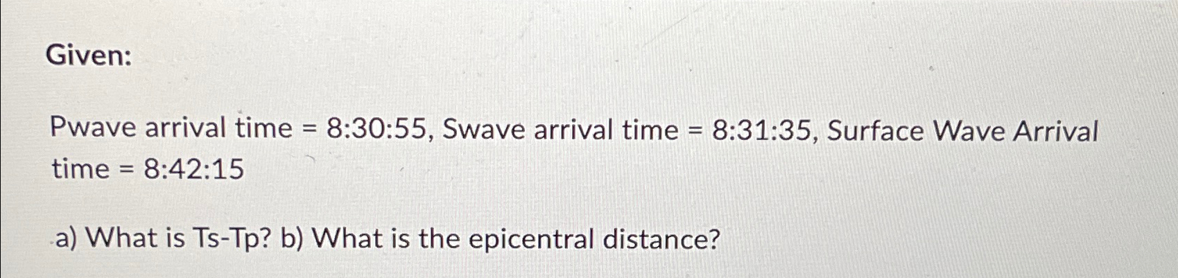 Solved Given:Pwave arrival time =8:30:55, ﻿Swave arrival | Chegg.com
