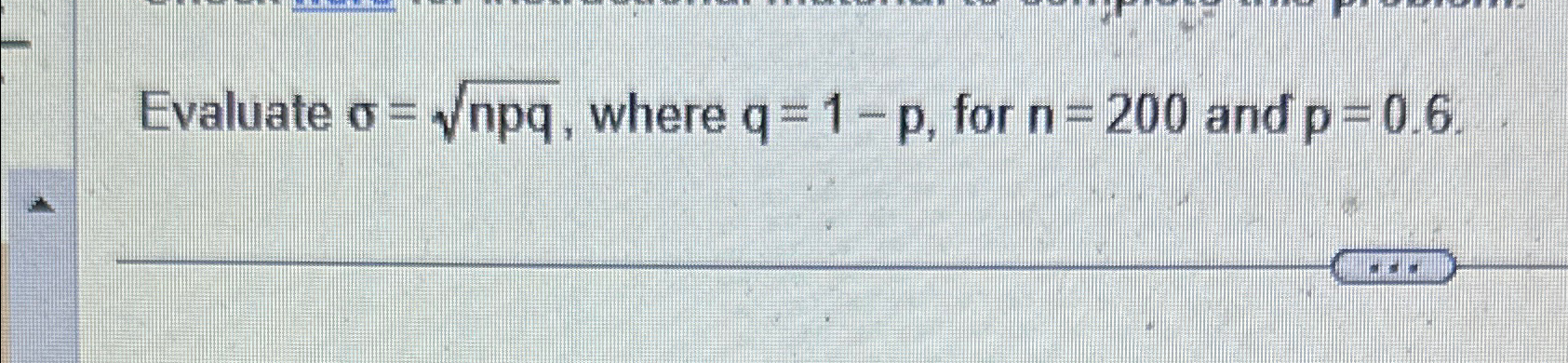 Solved Evaluate σ=npq2, ﻿where q=1-p, ﻿for n=200 ﻿and p=0.6. | Chegg.com