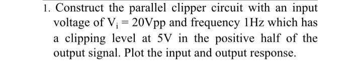 Solved 1. Construct the parallel clipper circuit with an | Chegg.com